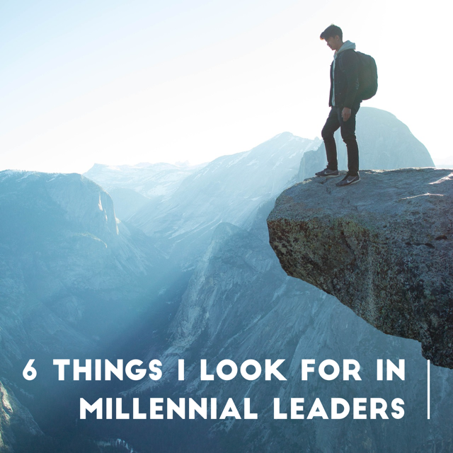 6 Things I Look for in Millennial Leaders – Thoughts on Life and Leading